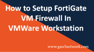 How to deploy FortiGate Firewall in VMWare Workstation | GNS3 Network
